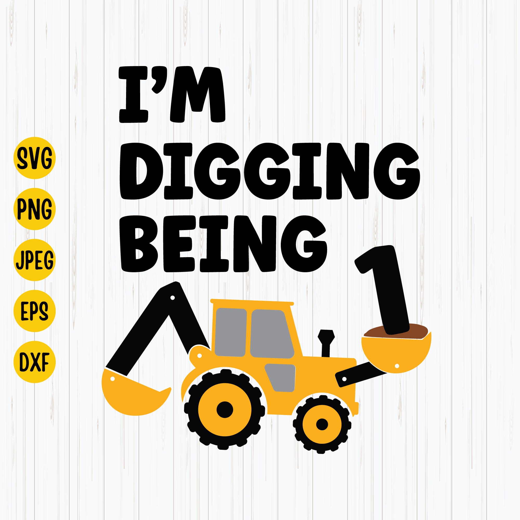 Im Digging Being 1 Svg, 1st Birthday Svg, Construction Svg, | Inspire ...