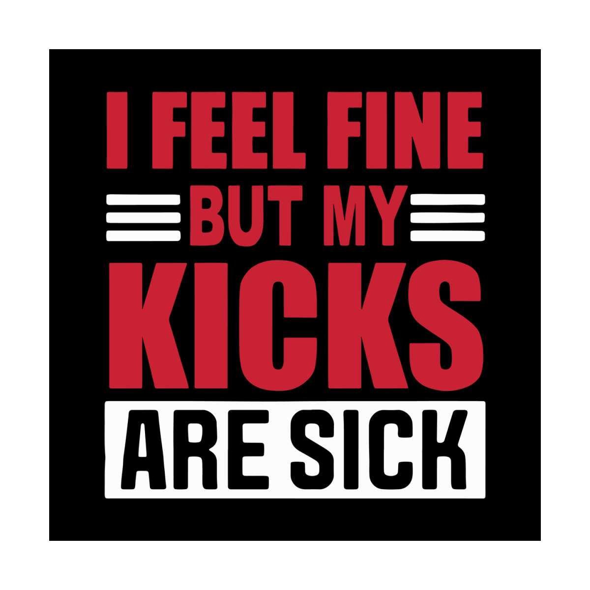 I Feel Fine But My Kicks Are Sick Svg, Trending Svg, Kicks S | Inspire ...