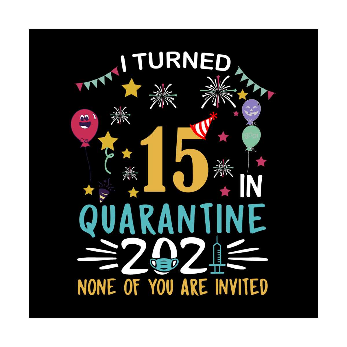 I Turn 15 In Quarantine 2021 None Of You Are Invited Svg, Bi | Inspire ...