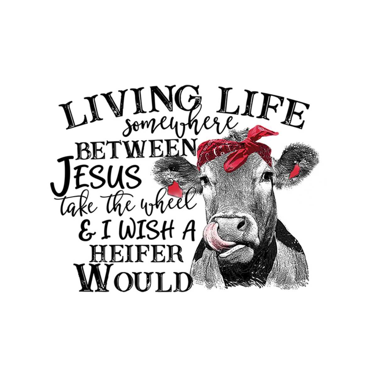 Heifer Cow Living Life Somewhere Between Jesus Take The Whee | Inspire ...