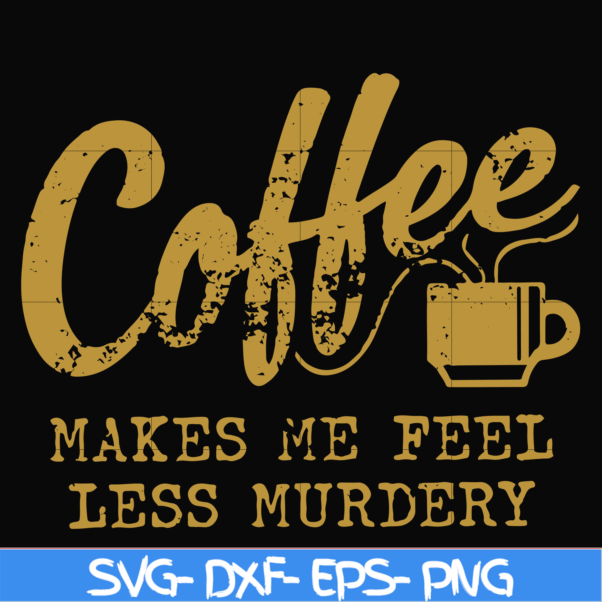 Coffee makes me feel less murdery svg, png, dxf, eps file FN | Inspire ...