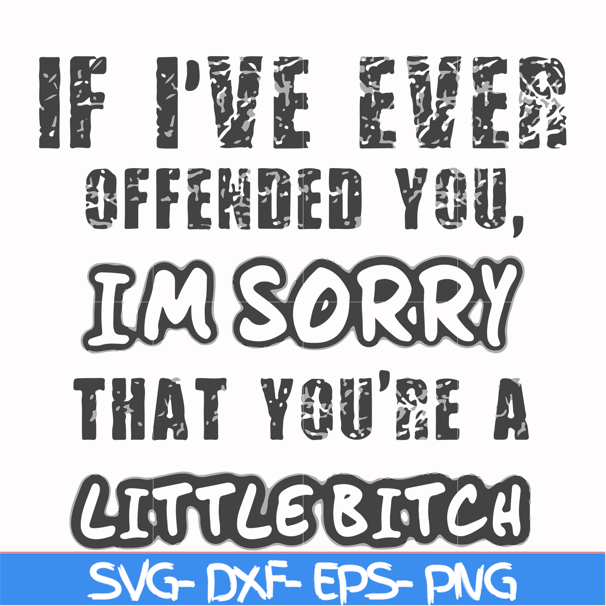 If I've ever offended you Im sorry that you're a little bitc | Inspire ...