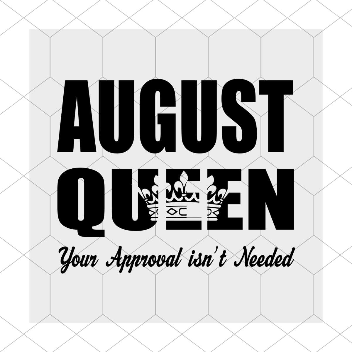 August Queen Your Approval Isnt Needed Svg, Birthday Svg, Au | Inspire ...