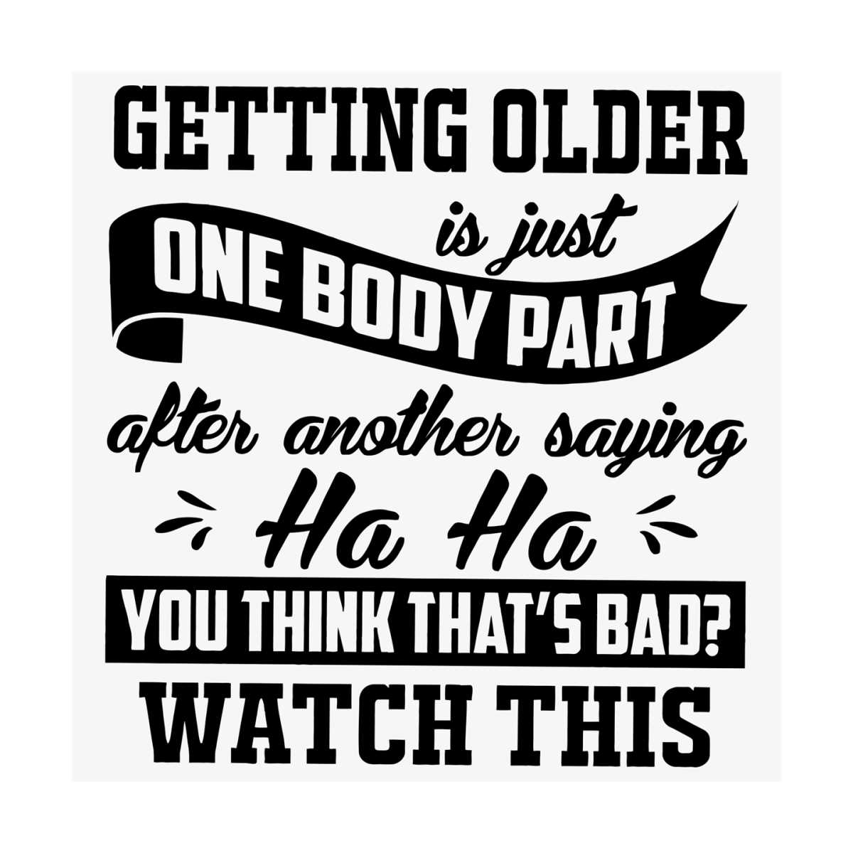 Getting Older Is Just One Body Part After Another Saying Svg - Inspire ...