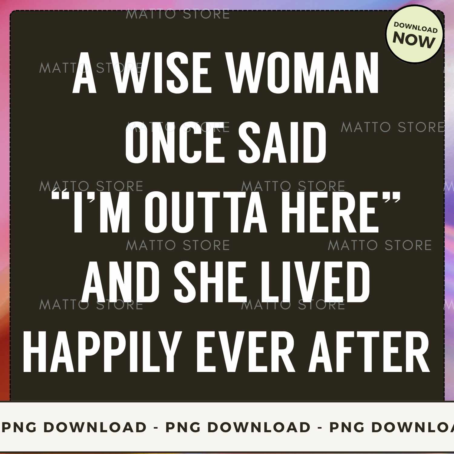 Digital PNG File A Wise Woman Once Said I'm Outta Here And S | Inspire ...
