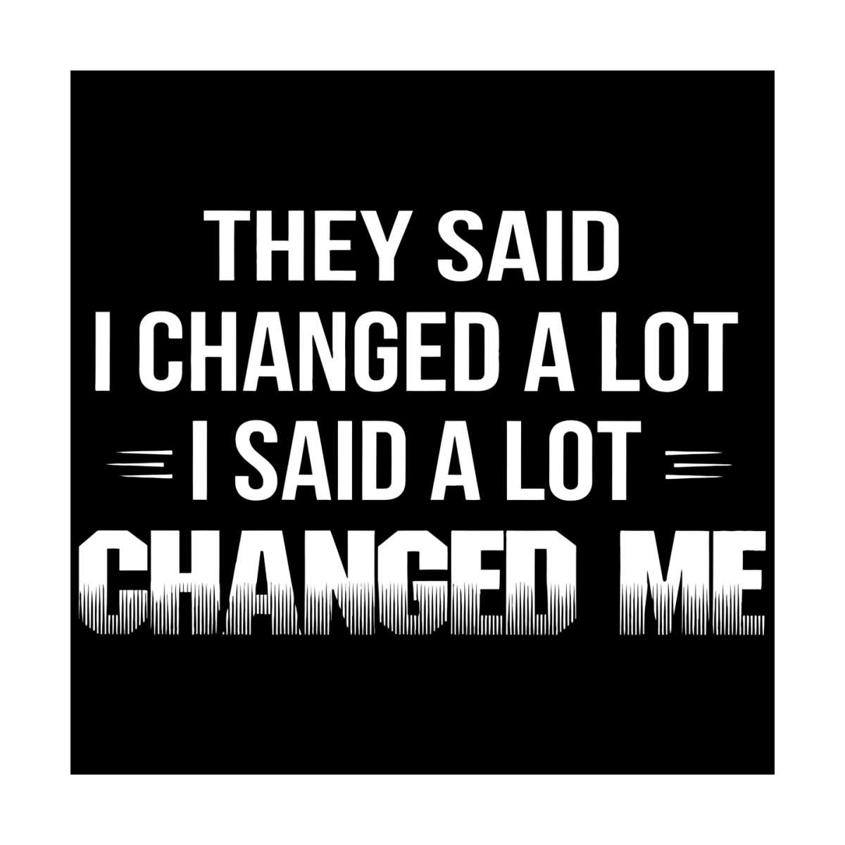 They Said I Changed A Lot I Said A Lot Changed Me Svg, Trend | Inspire ...