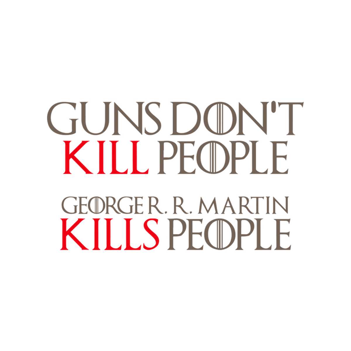 Guns Do Not Kill People Georger R.Martin Kills People Svg | Inspire Uplift