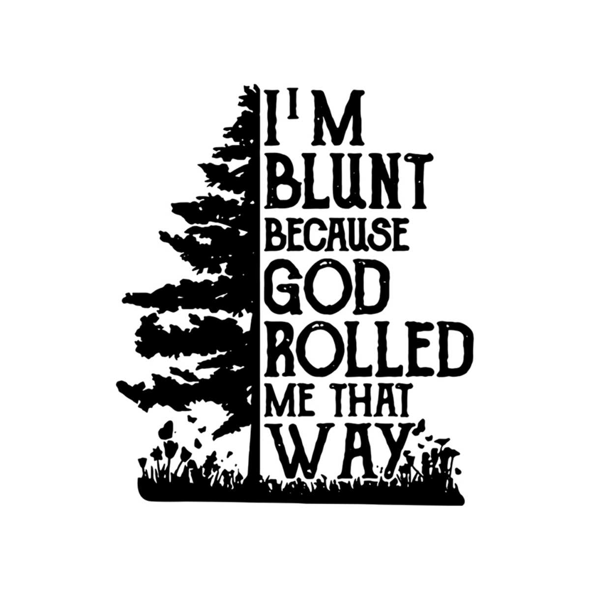 I'm Blunt Because God Rolled Me That Way svg - Inspire Uplift