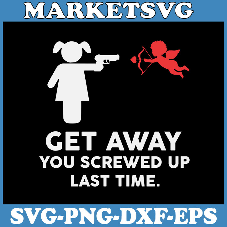 Get Away You Screwed Up Last Time Svg, Valentine's Day Svg, | Inspire ...