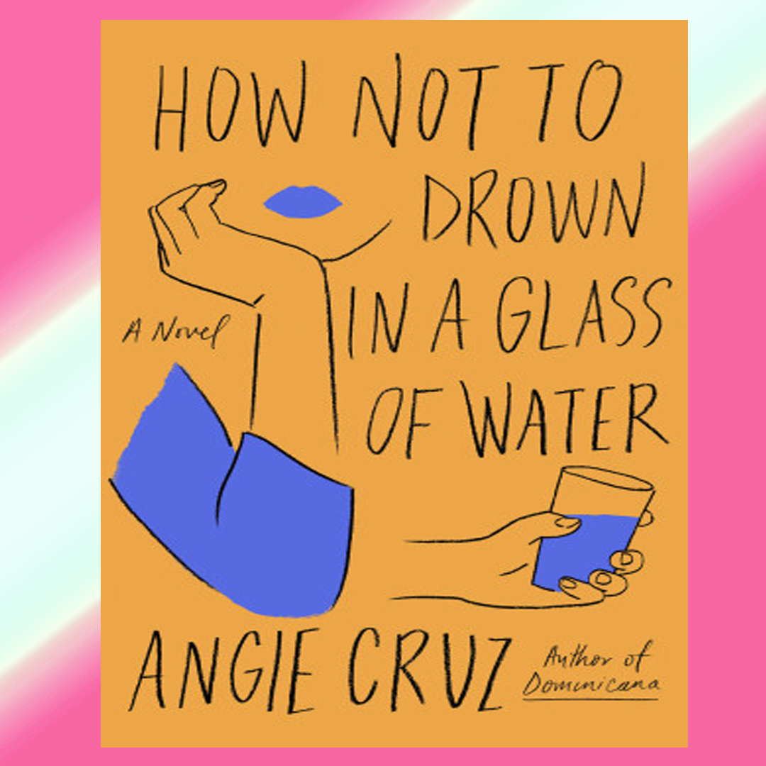 How Not To Drown In A Glass Of Water A Novel by Angie Cruz,P | Inspire ...