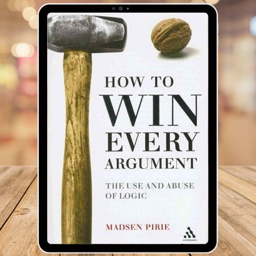 How to Win Every Argument by Madsen Pirie | Inspire Uplift