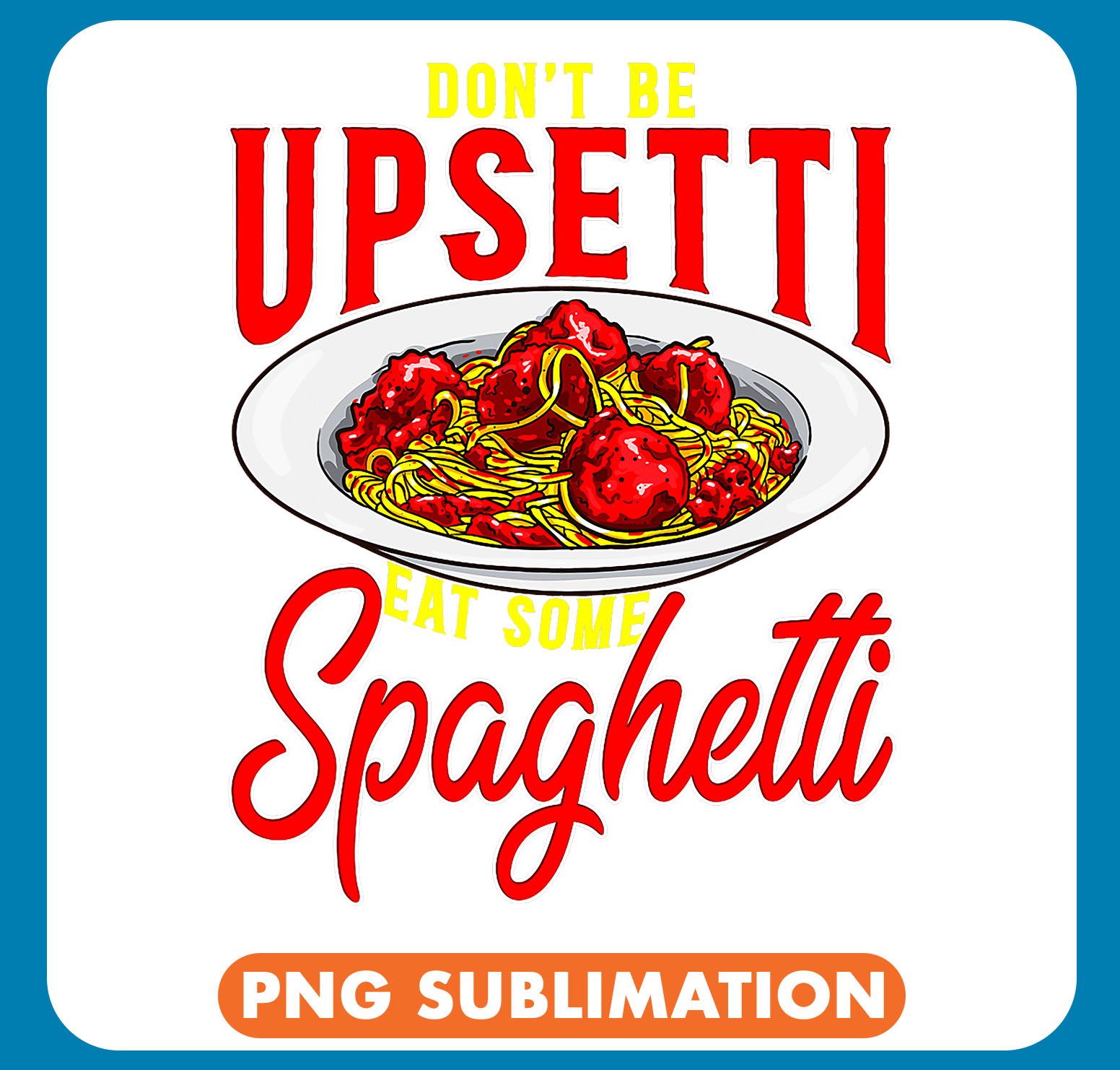Dont Be Upsetti Eat Some Spaghetti Funny Italian Meatballs p | Inspire ...