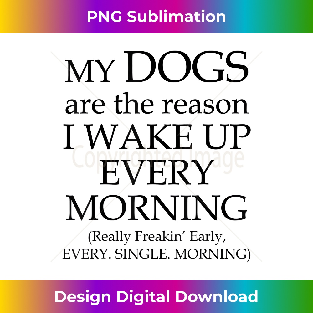My Dogs are the Reason I Wake Up Every Morning - - Crafted S | Inspire ...