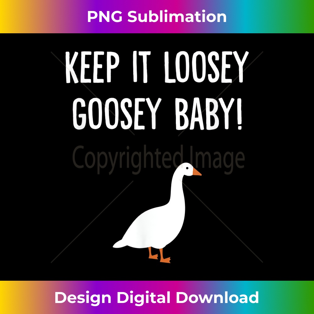 Keep It Loosey Goosey Baby! - Sublimation-Optimized PNG File | Inspire ...