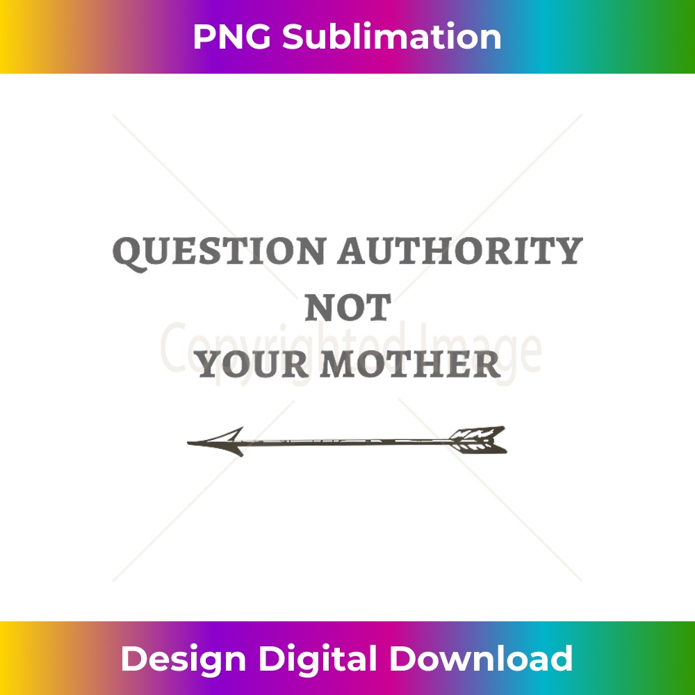 Question Authority Not Your Mother Novelty Tee - Chic Sublim | Inspire Uplift