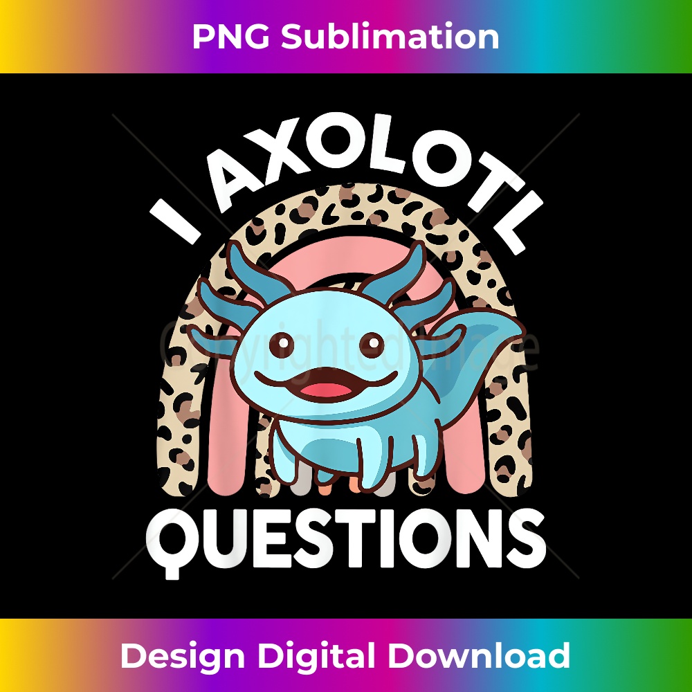 I Axolotl Questions Kids Cute Axolotl - Futuristic PNG Subli - Inspire ...