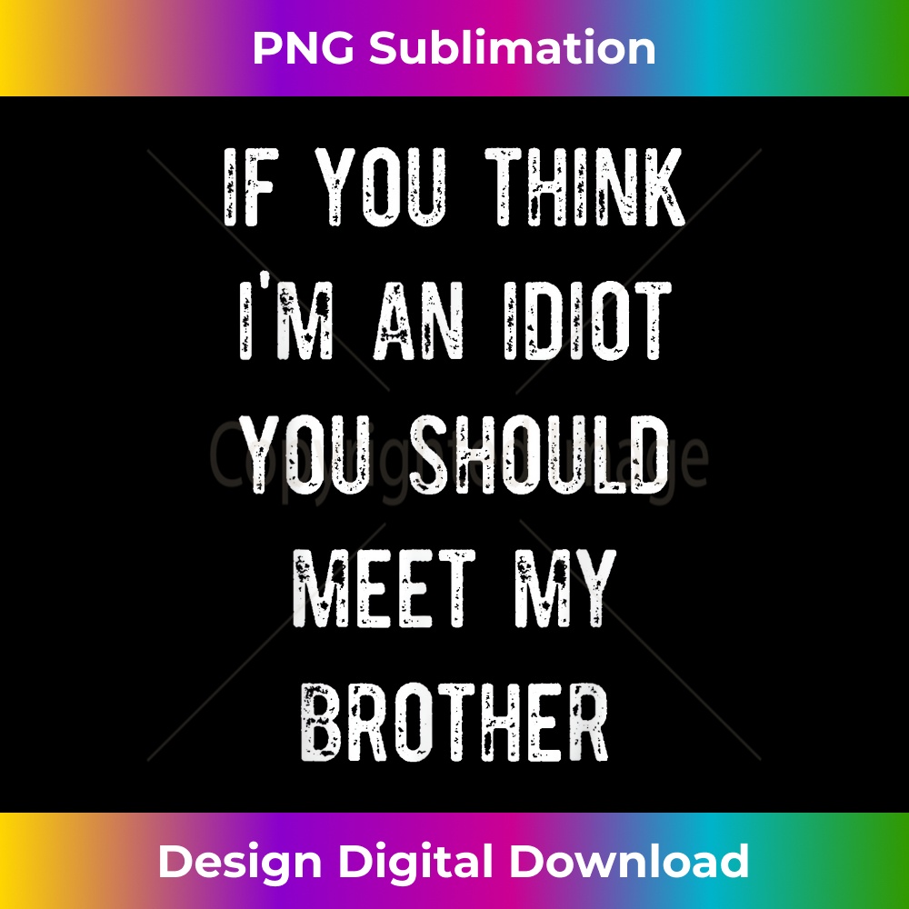 If You Think I'm an Idiot You Should Meet My Brother Gift - | Inspire ...