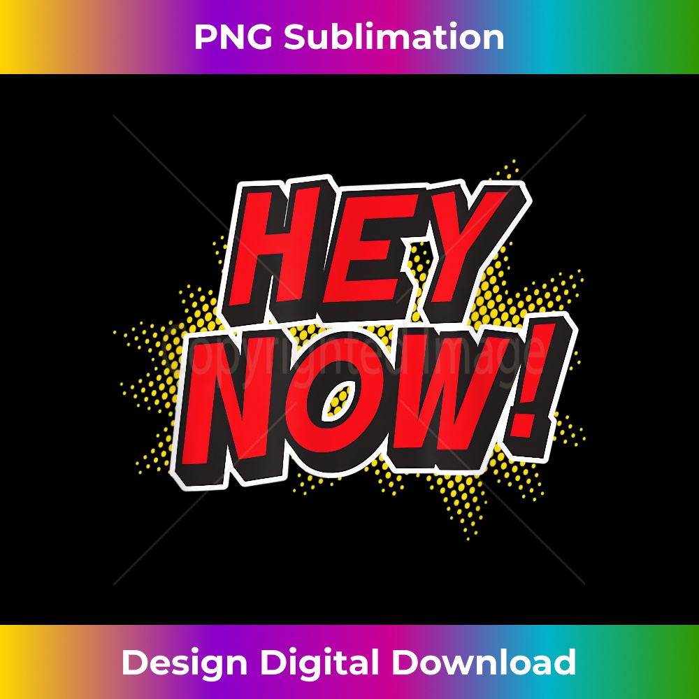 HEY NOW! - Timeless PNG Sublimation Download - Ideal for Ima | Inspire Uplift