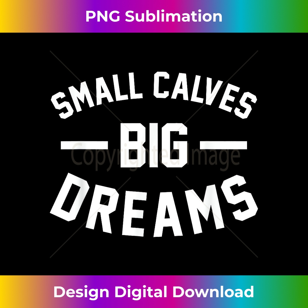 Small Calves Big Dreams Bodybuilding Gym Joke - Vibrant Subl | Inspire ...