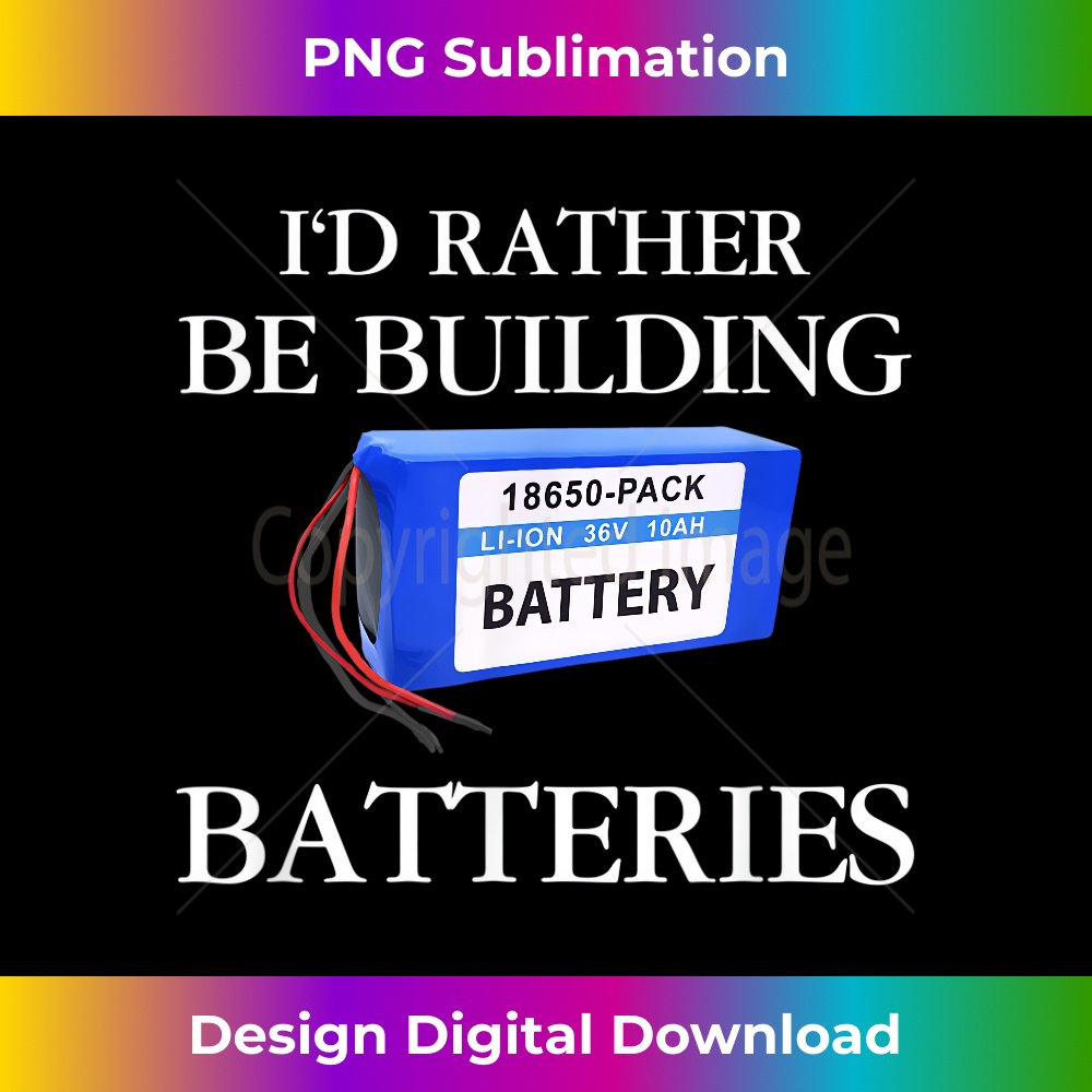 I'd Rather Be Building Batteries Battery Maker - Deluxe PNG | Inspire ...