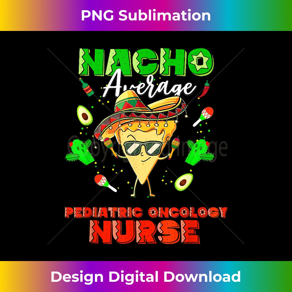 Mexican Nacho Average Pediatric Oncology Nurse - Artisanal S - Inspire ...