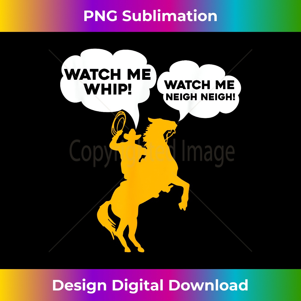 Watch Me Whip Watch Me NEIGH NEIGH - Sublimation-Optimized P | Inspire ...