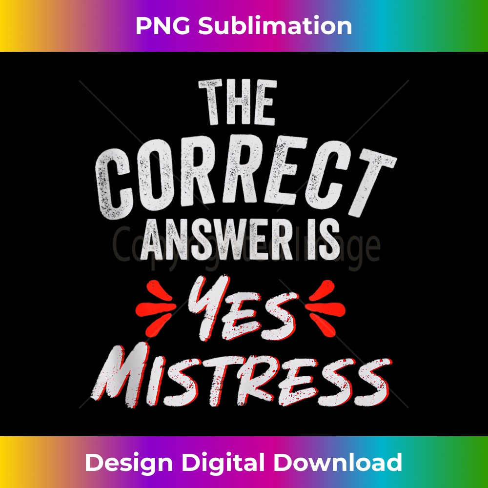 The Correct Answer is Yes Mistress - Timeless PNG Sublimatio | Inspire ...