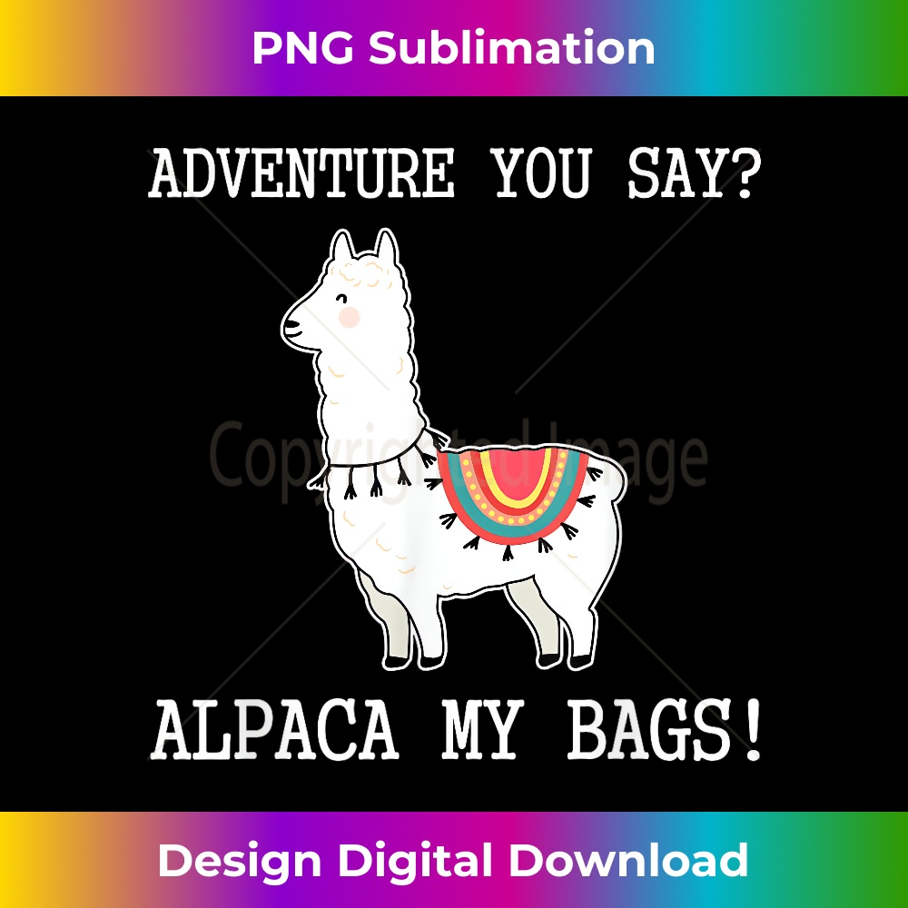 Alpaca My Bags Bag T An Adventure No Prob Llama - Crafted Su | Inspire ...