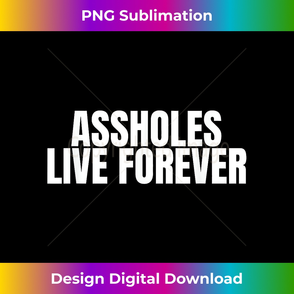 Assholes Live Forever Funny Ironic Sleek Sublimation Png Inspire
