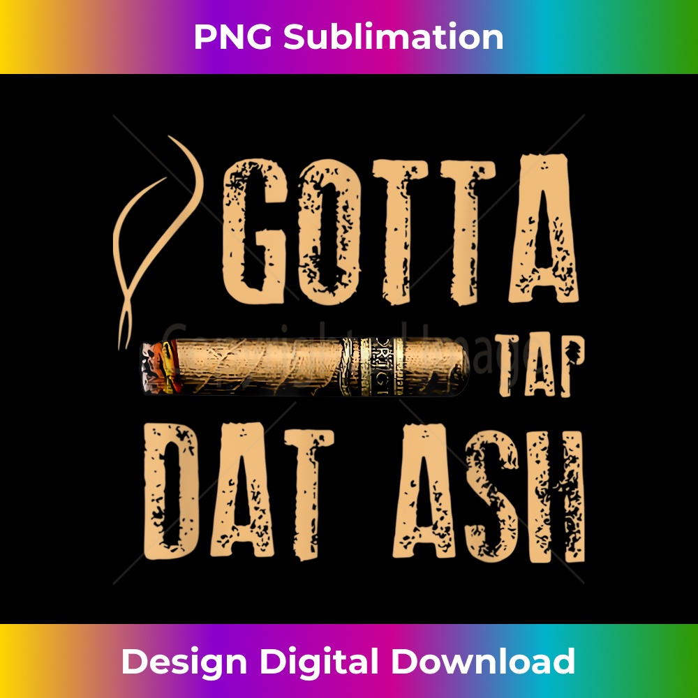 Gotta Tap Dat Ash Smoke Men Women Cigar Smoking - Bespoke Su | Inspire Uplift