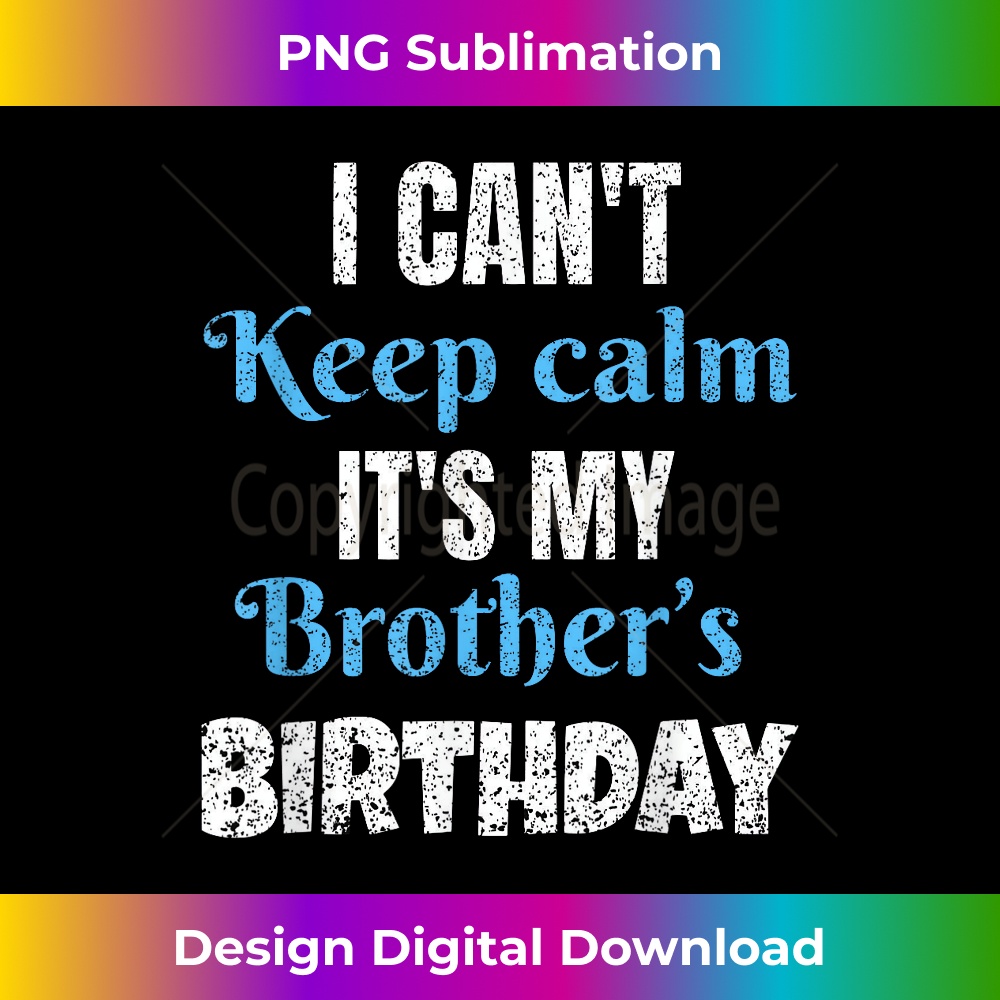 I Can't Keep Calm It's My Brother's Birthday - Eco-Friendly | Inspire ...