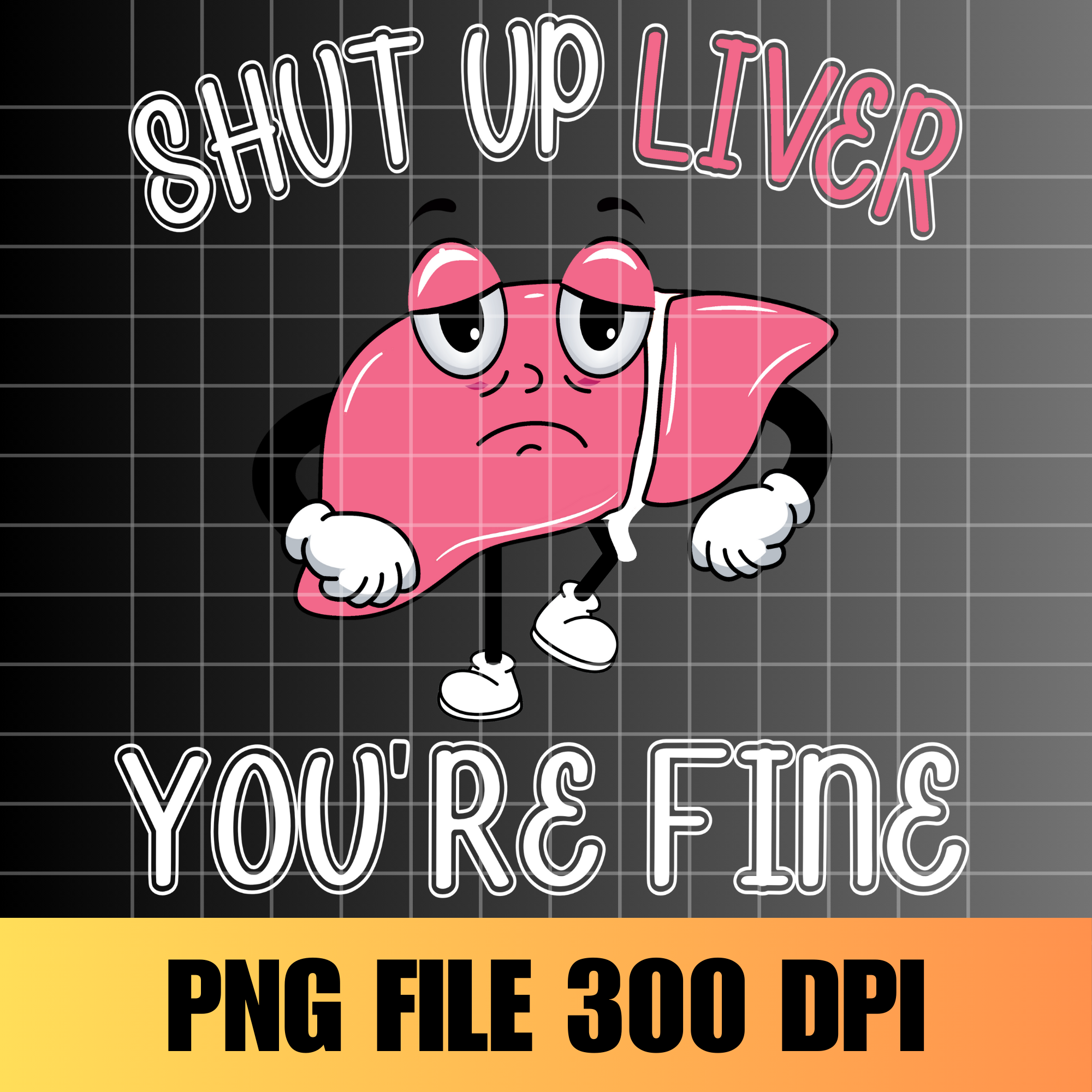Shut Up Liver You're Fine Sublimation Design Png, Drinking A | Inspire Uplift