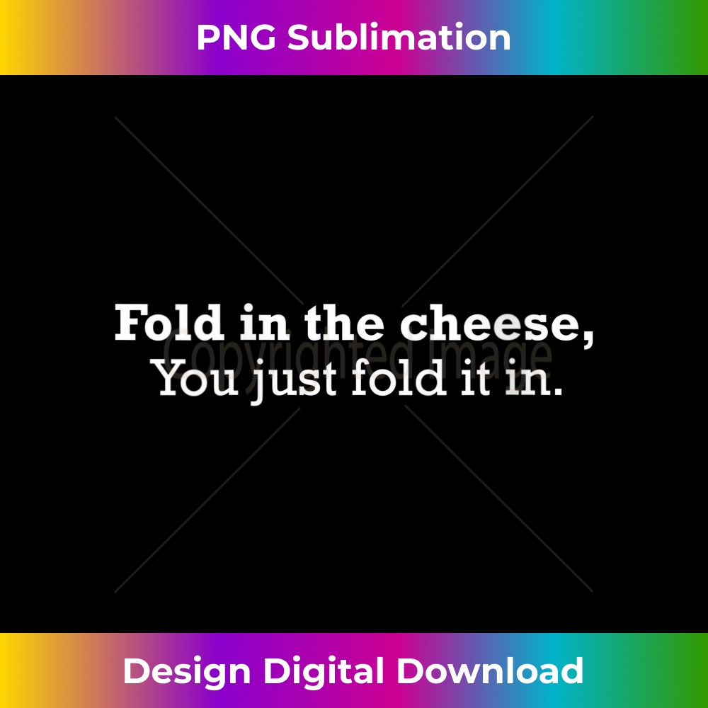 s Fold The Cheese You Just Fold It In Funny Cheese Lover Fun | Inspire ...