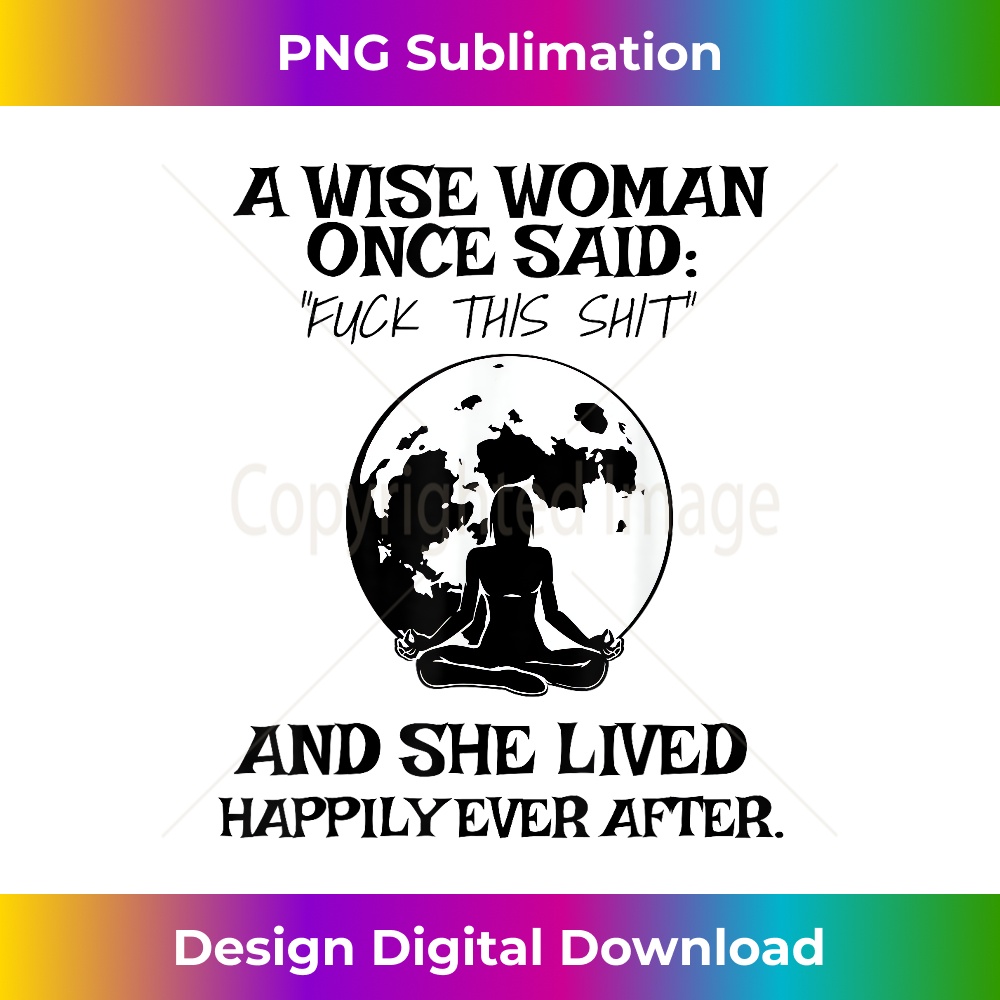 Wise Woman Once Said Fuck This Shit Lived Happily Ever After | Inspire ...