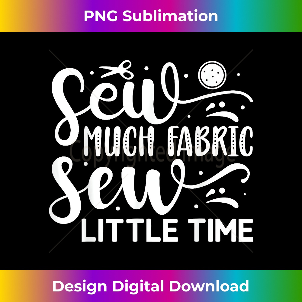 Sew Much Fabric Sew Little Time - Contemporary PNG Sublimati | Inspire ...
