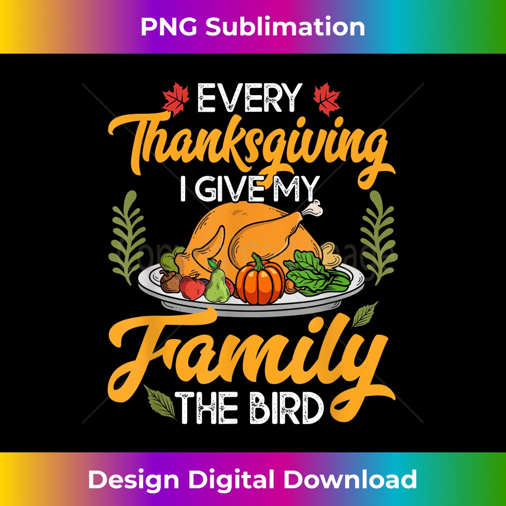 Every Thanksgiving I Give My Family The Bird - Edgy Sublimat | Inspire ...