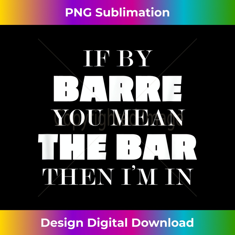 If By Barre You Mean Bar I'm In - Funny Barre Tshirt - Class | Inspire ...