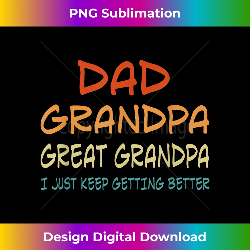 Mens Dad Grandpa Great Grandpa I Just Keep Getting Better - | Inspire ...