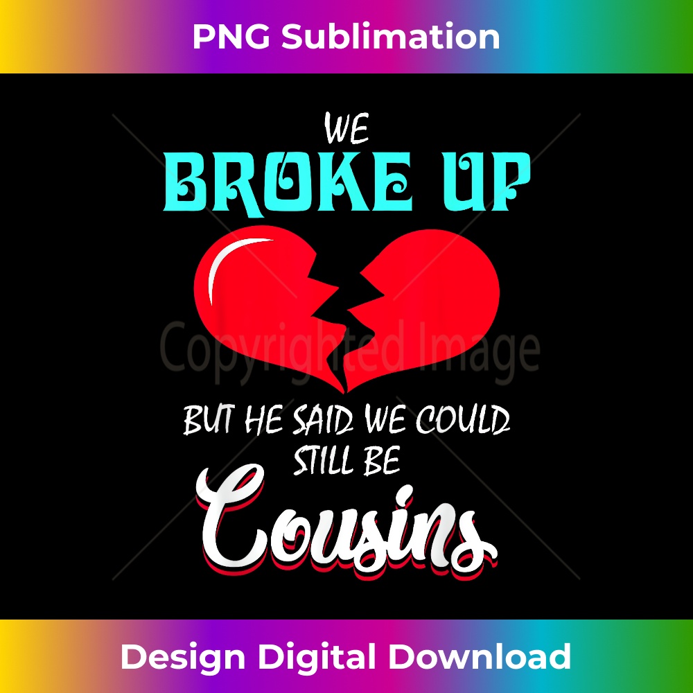 Break Up Relationship Gag We Broke Up Still Cousins - Sophis | Inspire ...