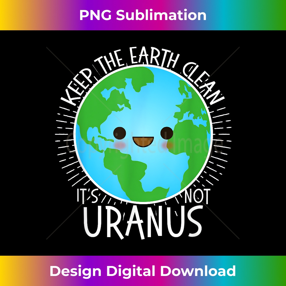 Keep the Earth Clean its not Uranus Earth Day for - Vibrant | Inspire ...