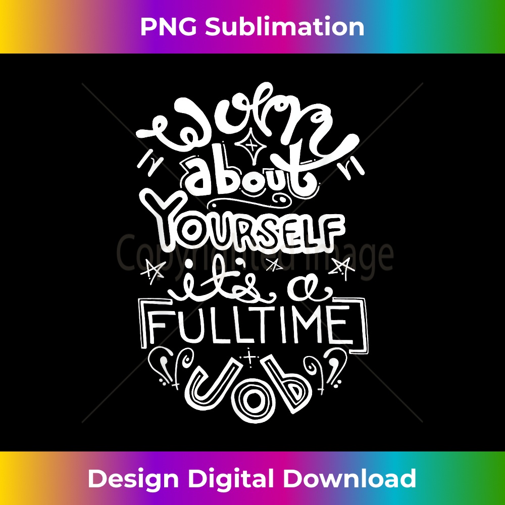 Worry About Yourself Its a Full Time Job funny awesome - Tim | Inspire ...