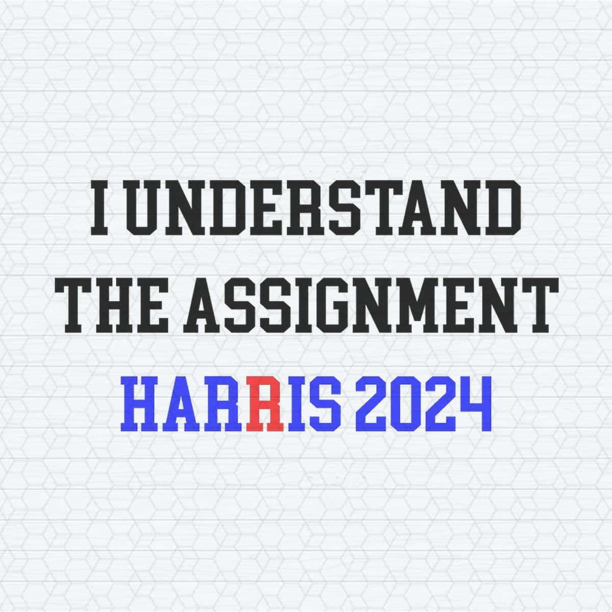 I Understand The Assignment Harris 2024 SVG - Inspire Uplift