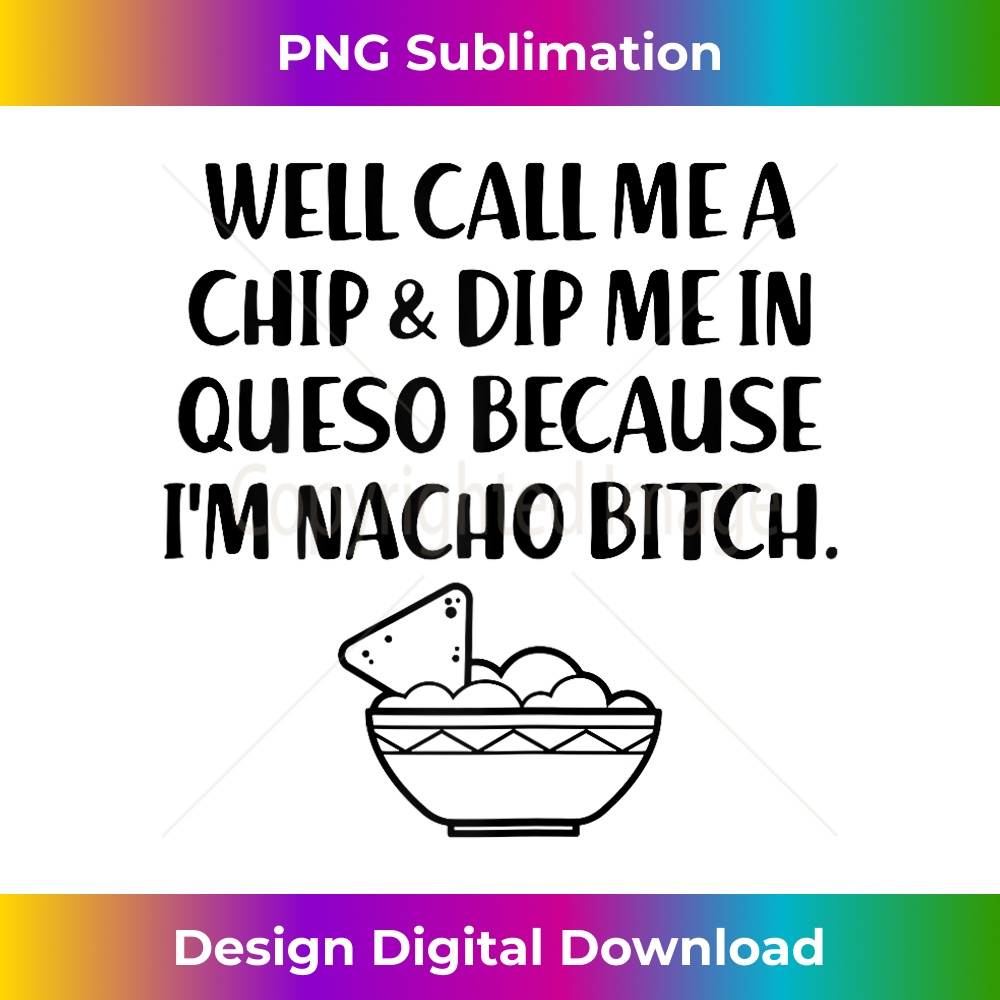 Call Me A Chip And Dip Me In Queso I'm Nacho Bitch Shirt - A | Inspire ...
