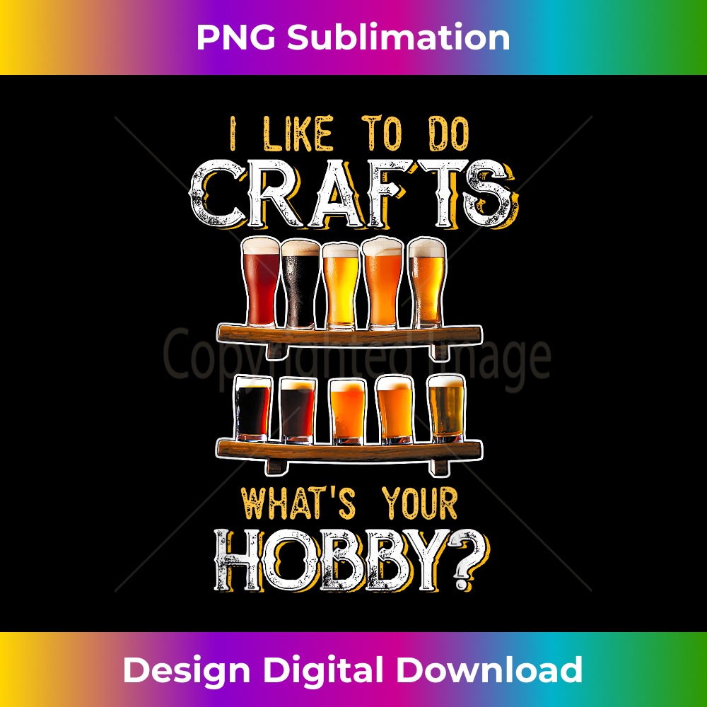 I Like To Do Crafts Whats Your Hobby Craft Beer Drink - Craf | Inspire ...