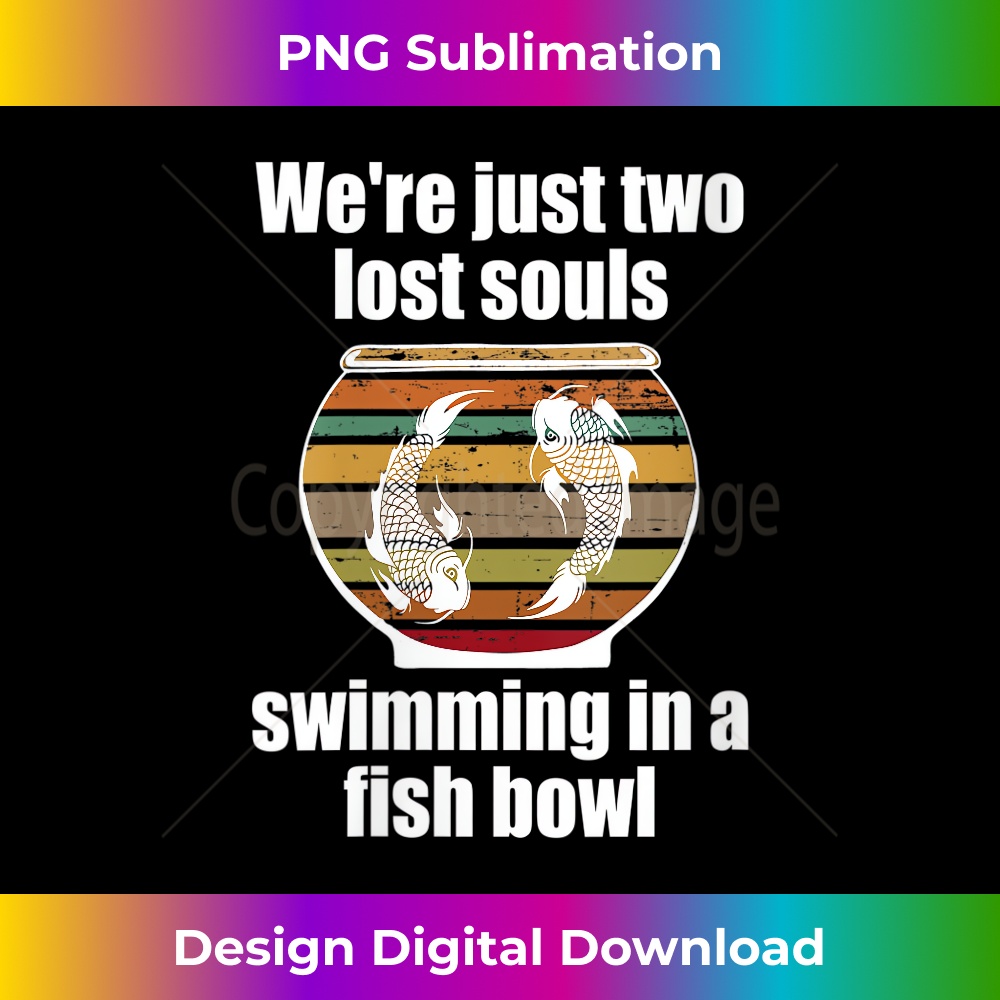 s We're Just Two Lost Souls Swimming In A Fish Bowl - Luxe S | Inspire Uplift