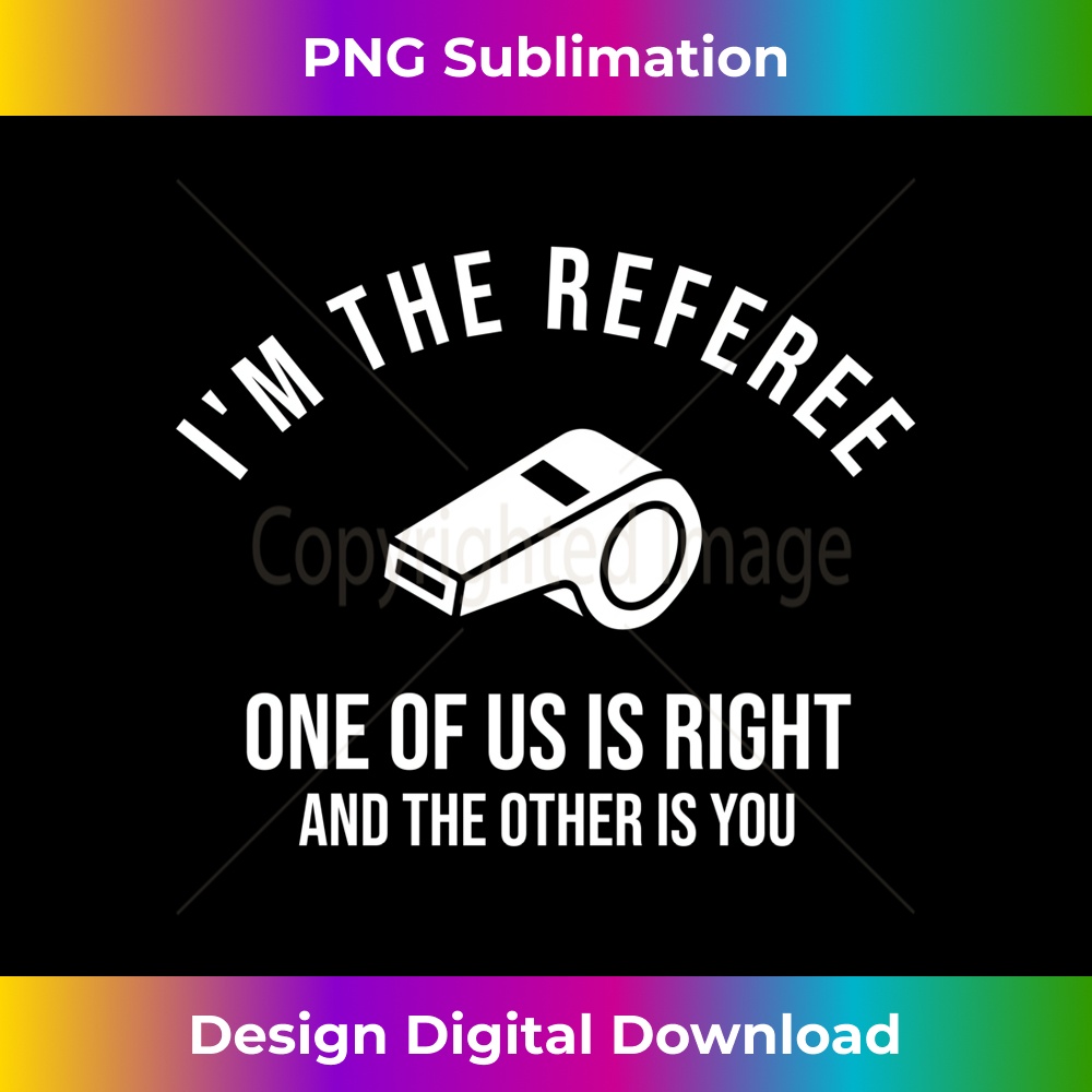I'm The Referee One Of Us Is Right Funny - Classic Sublimati | Inspire ...