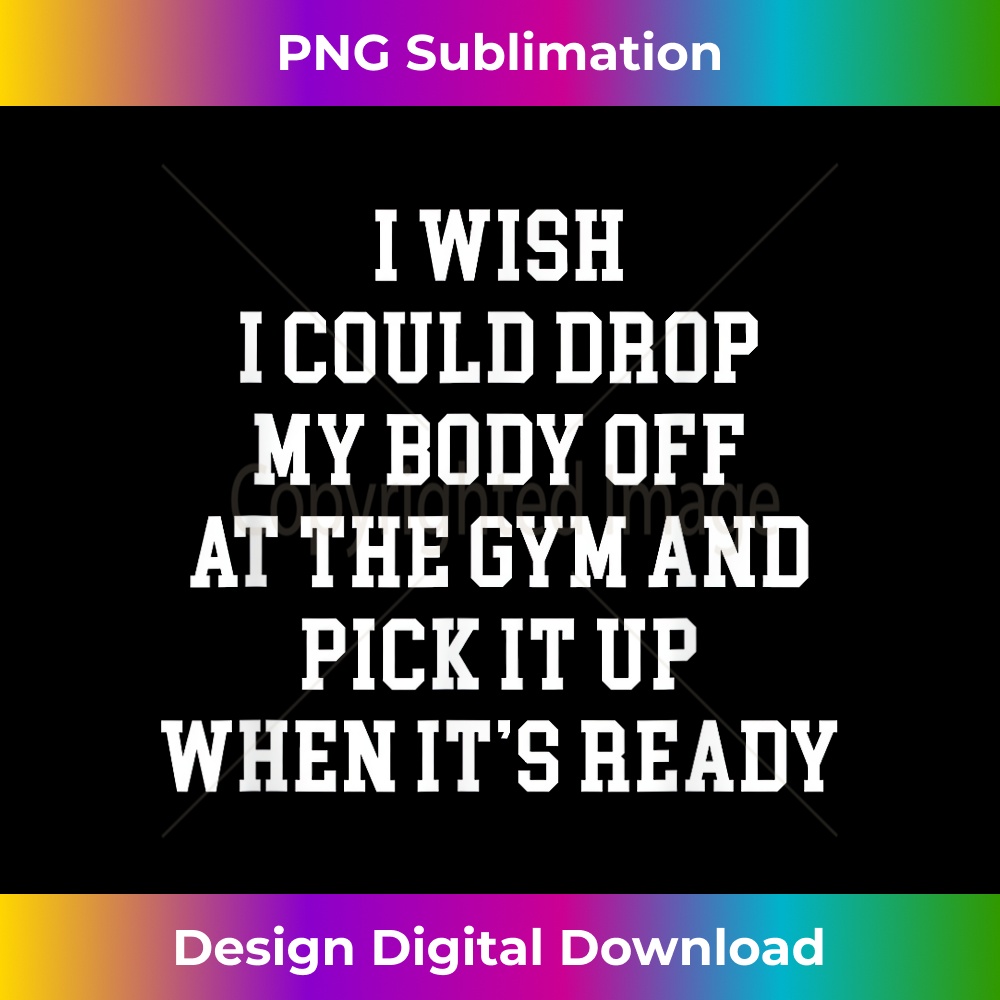 I Wish I Could Drop My Body Off At The Gym And Pick It Up - | Inspire ...