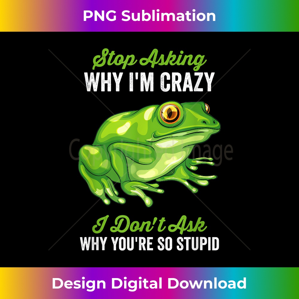 Funny Frog Stop Asking Why I'm Crazy - Minimalist Sublimatio | Inspire ...