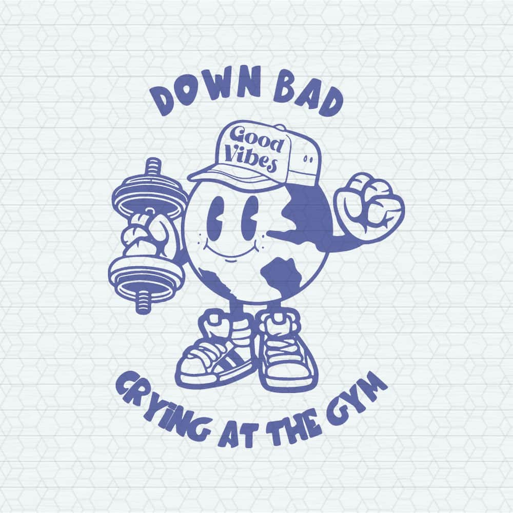 Down Bad Crying At The Gym Good Vibes SVG | Inspire Uplift