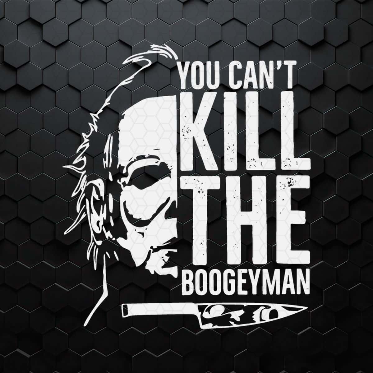 Michael Myers You Can't Kill The Boogeyman SVG | Inspire Uplift